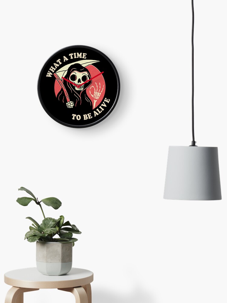 "What A Time To Be Alive" Clock for Sale by DinoMike | Redbubble