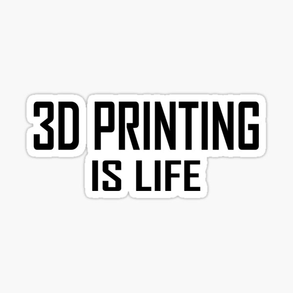 "3D printing Is Life" Sticker for Sale by Al-Imran | Redbubble