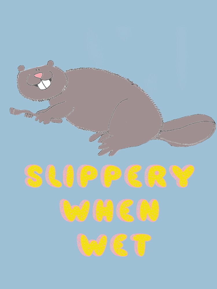 "Slippery When Wet" T-shirt for Sale by rjyoung | Redbubble | beaver t ...