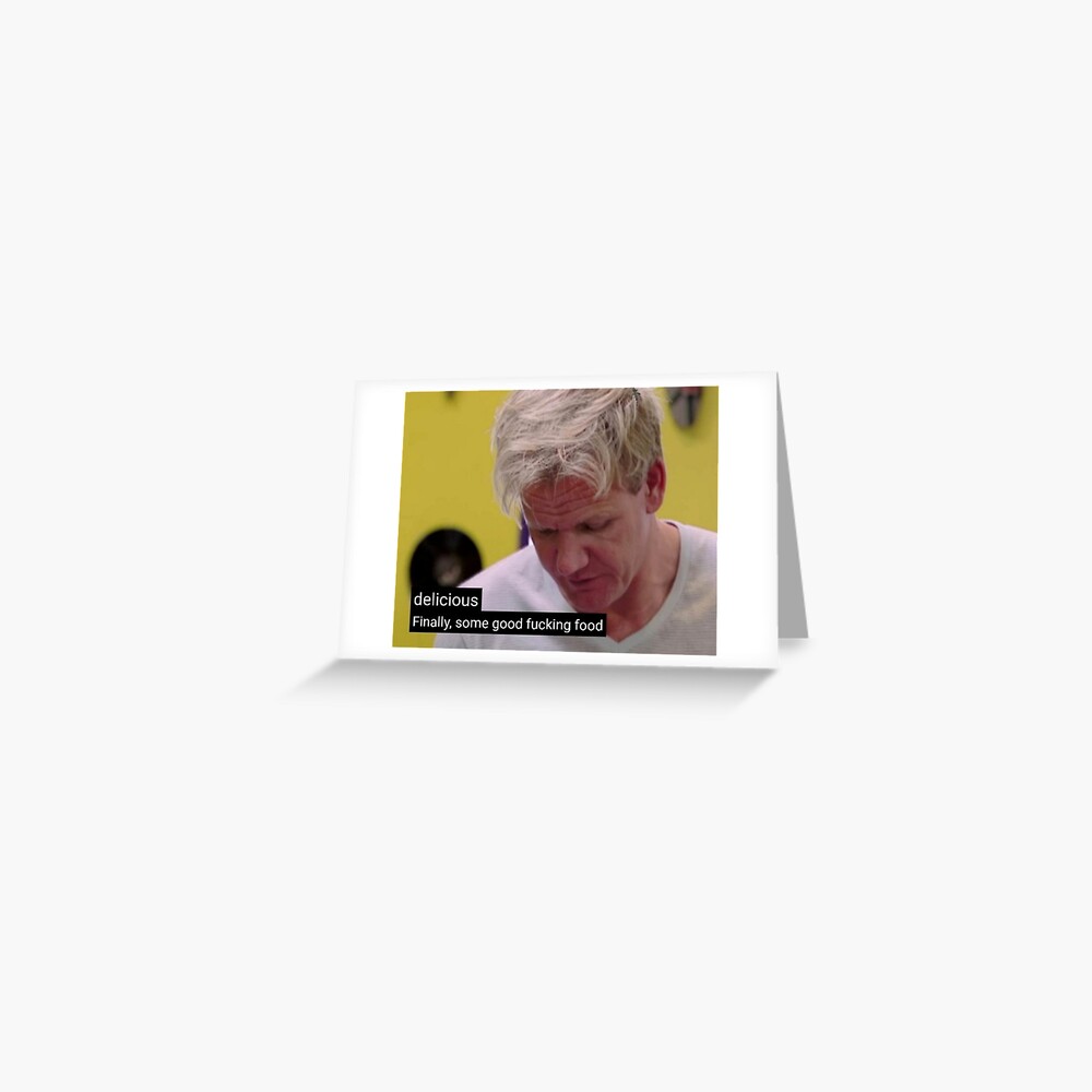 "Delicious finally some good food - Gordan Ramsay" Greeting Card for ...