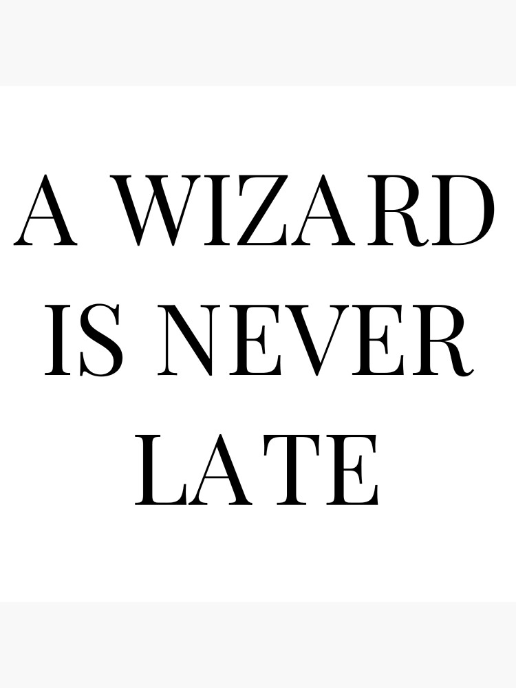 "A wizard is never late" Poster for Sale by typogracat | Redbubble