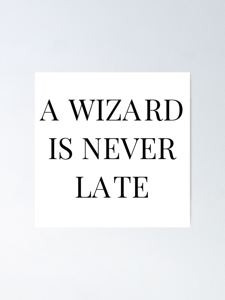 "A wizard is never late" Poster for Sale by typogracat | Redbubble