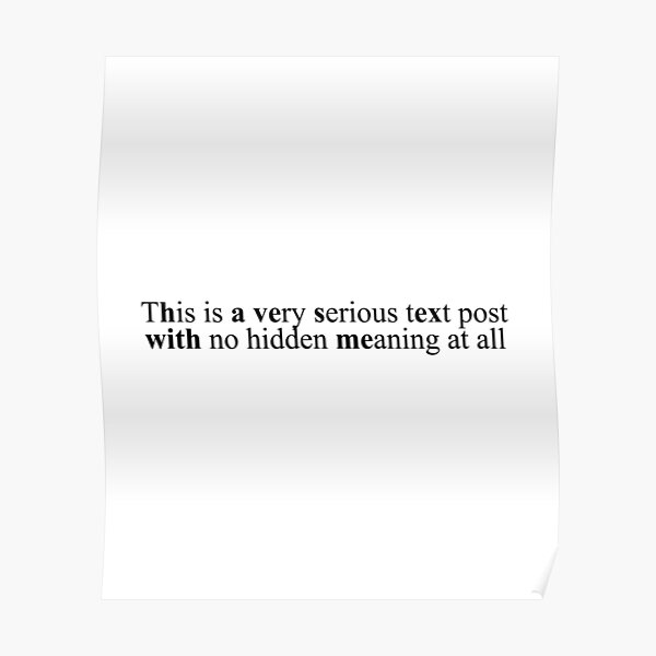 "This is a very serious text post with no hidden meaning at all" Poster ...