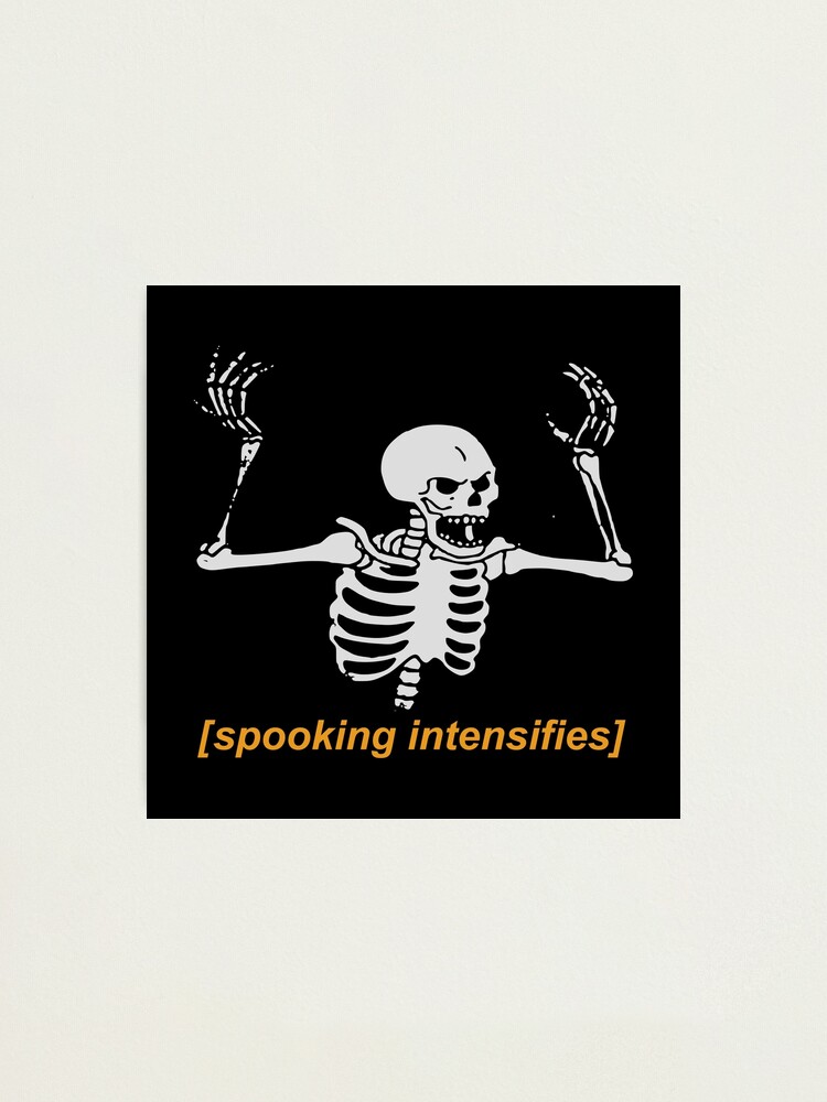 "Spooking Intensifies Spooky Scary Skeleton Meme" Photographic Print by ...