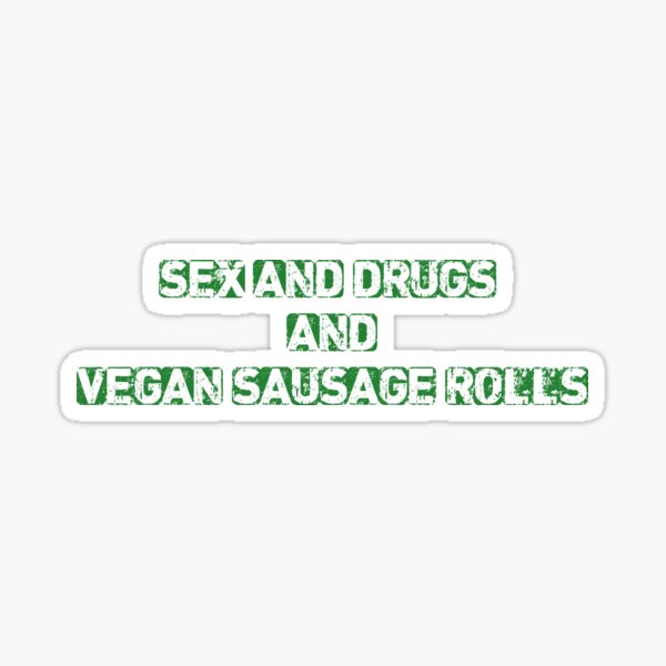 Sex And Drugs And Vegan Sausage Rolls Sticker By Wildwestgilly
