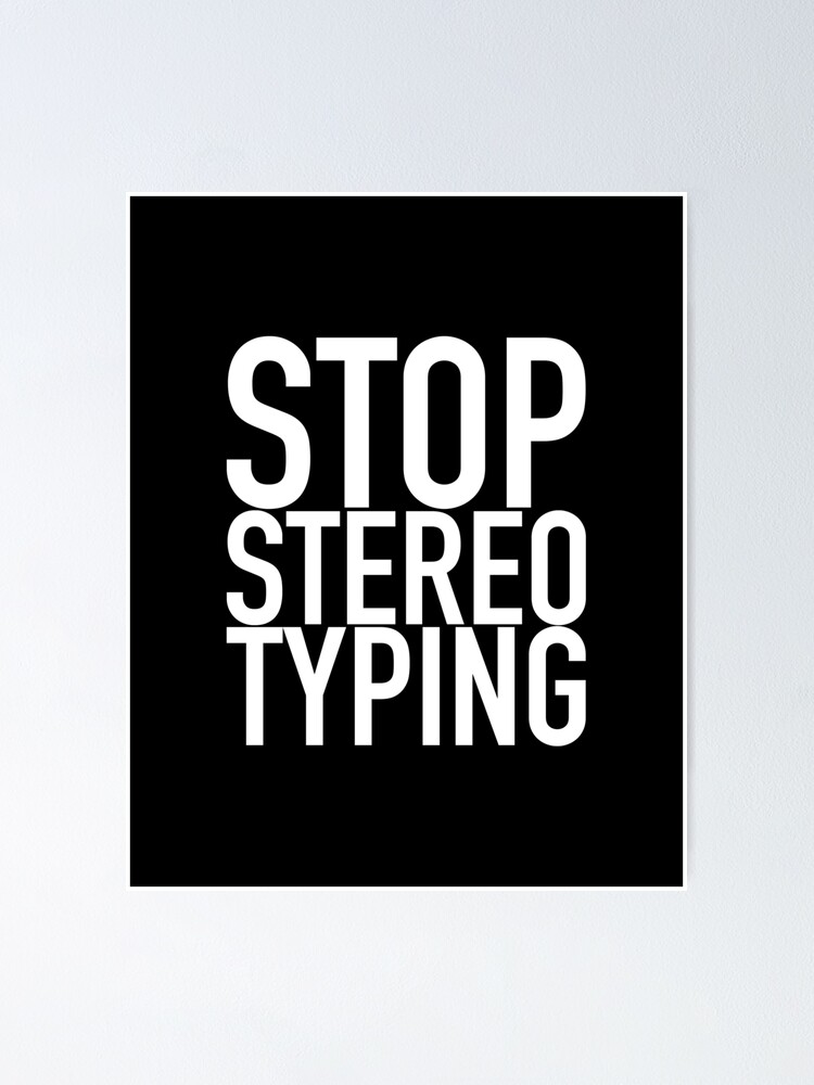 "Stop Stereotyping" Poster by fc13empire | Redbubble