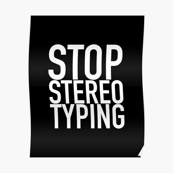 "Stop Stereotyping" Poster by fc13empire | Redbubble