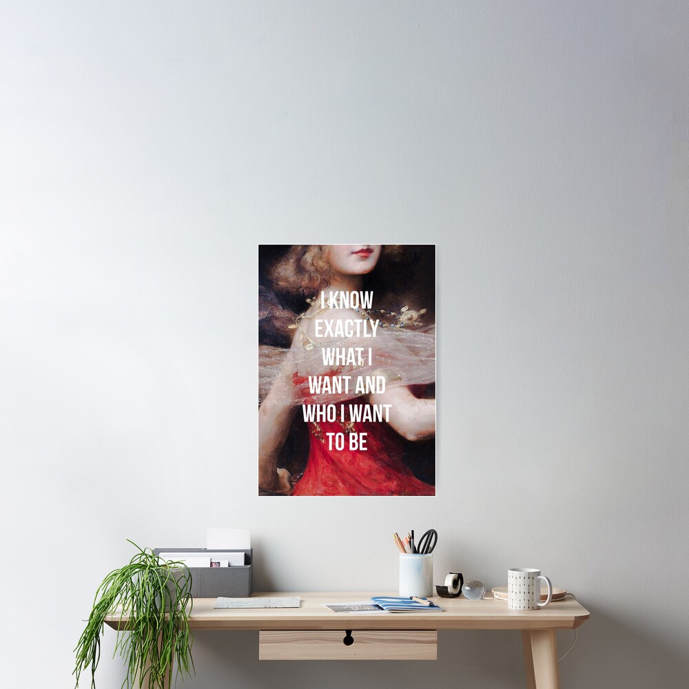 "I Know Exactly What I Want And Who I Want To Be " Poster for Sale by ...