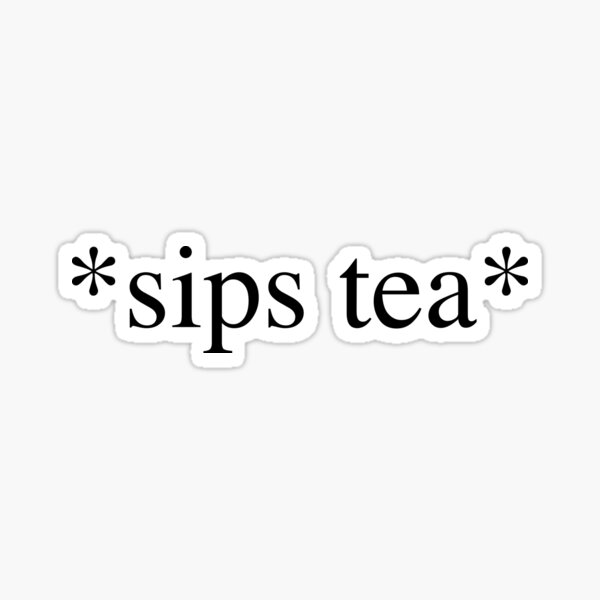"*sips tea*" Sticker for Sale by itswillharris | Redbubble