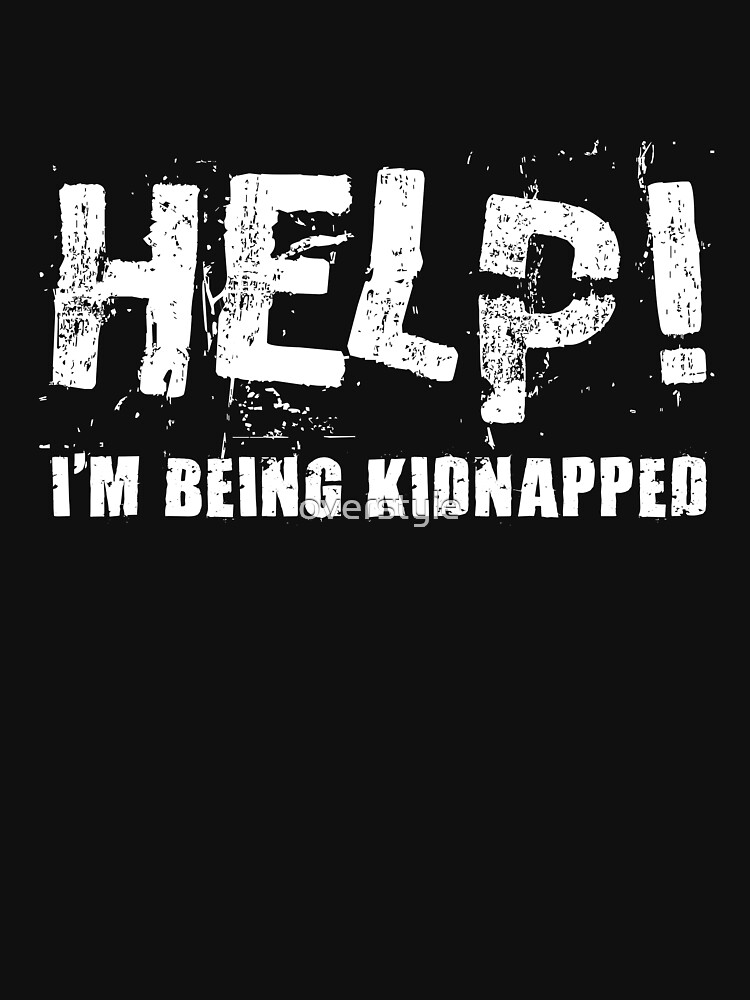 "Help I'm Being Kidnapped" T-shirt by overstyle | Redbubble