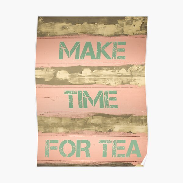 "MAKE TIME FOR TEA motivational quote" Poster for Sale by Stanciuc ...