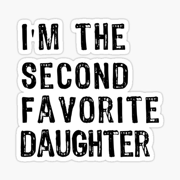 "I am the Second Favorite Daughter of Mom and Dad" Sticker for Sale by ...