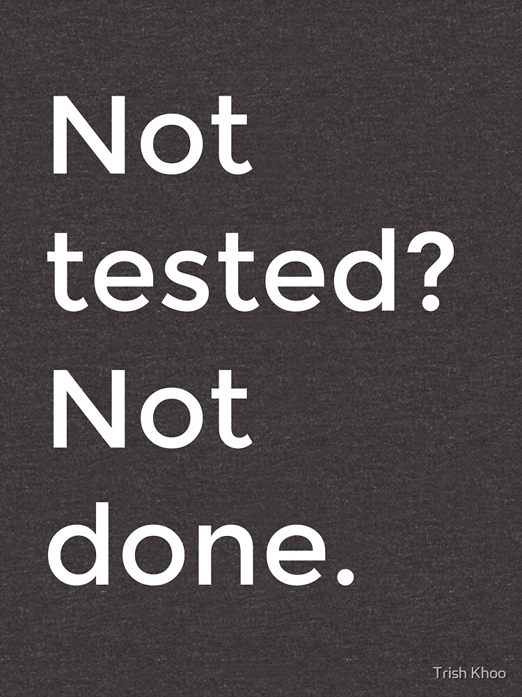"Not tested? Not done." T-shirt for Sale by hogfish | Redbubble ...
