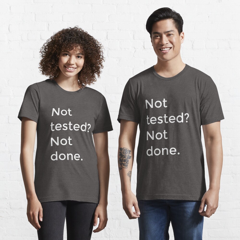 "Not tested? Not done." T-shirt for Sale by hogfish | Redbubble ...