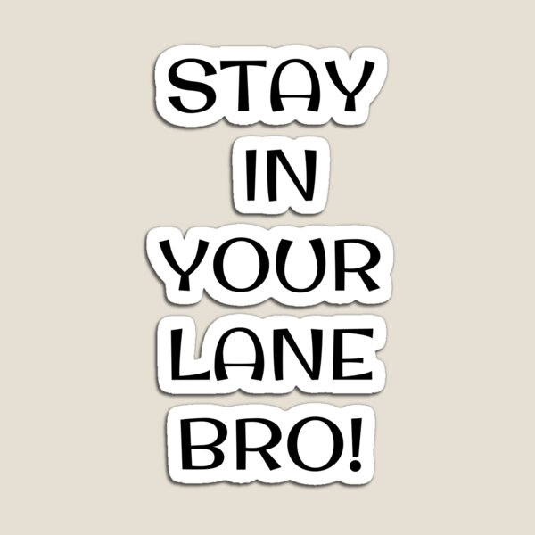 Stay In Your Lane Bro Gifts & Merchandise | Redbubble Stay In Your Lane Bro Gifts & Merchandise | Redbubble