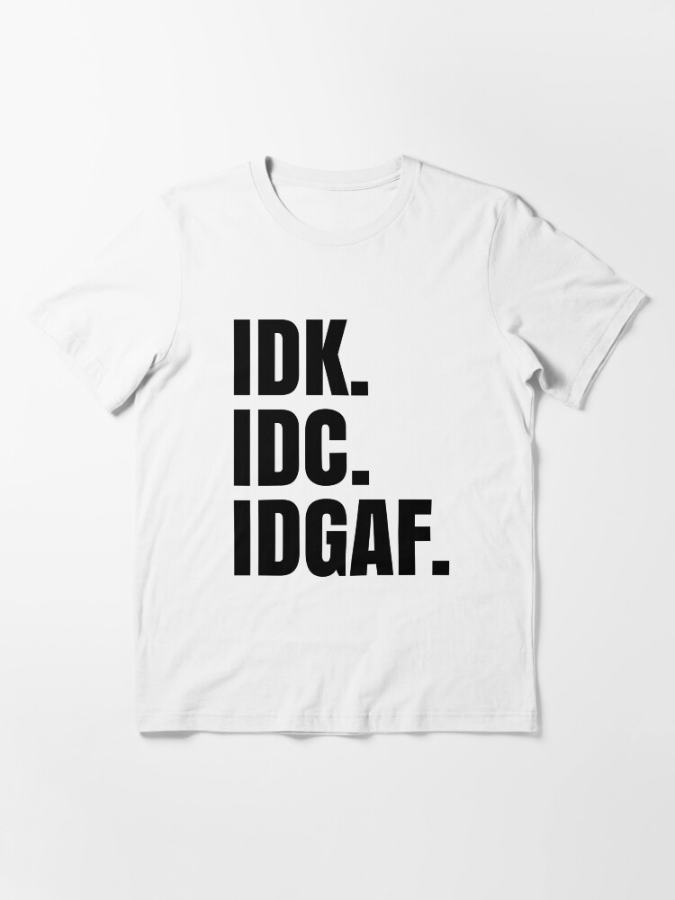 "IDK. IDC. IDGAF." T-shirt for Sale by UrbanApparel | Redbubble ...