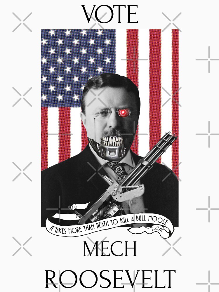 "Vote Mech Roosevelt- Teddy Roosevelt for President" T-shirt for Sale ...