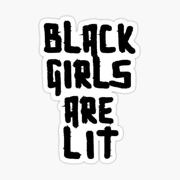 "BLACK GIRLS ARE LIT" Sticker by ShyneR | Redbubble