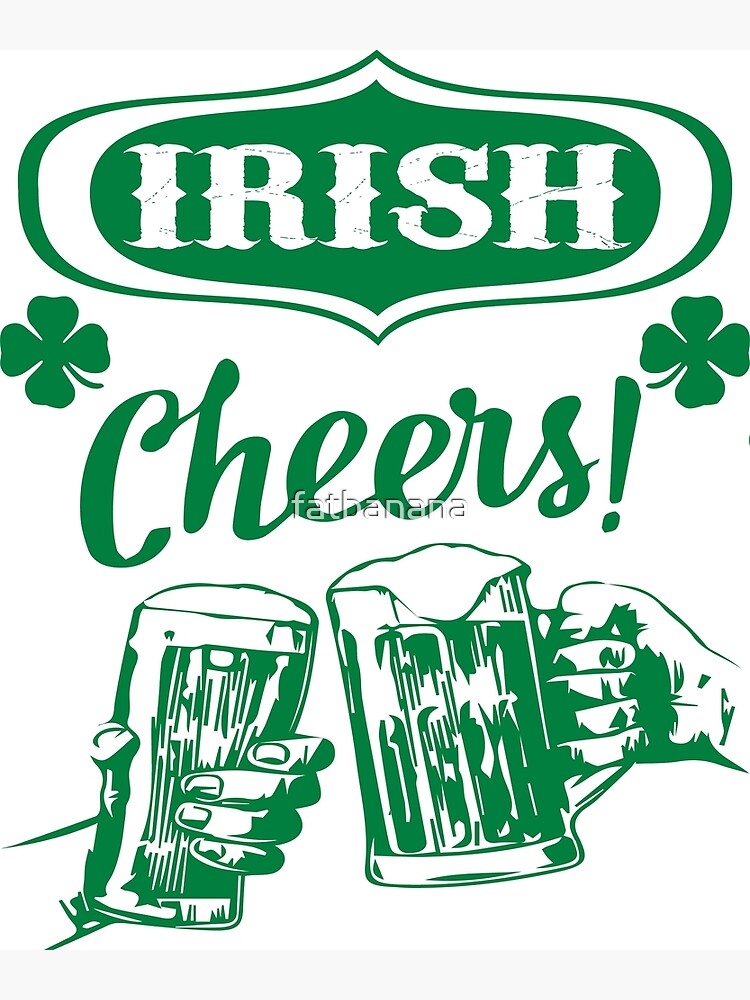 "Irish - Cheers" Poster by fatbanana | Redbubble