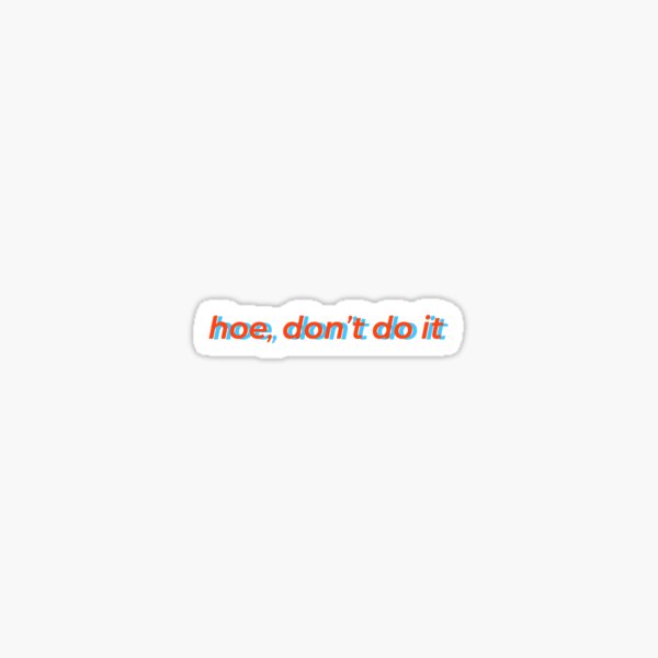 "hoe, don’t do it" Sticker for Sale by bwaylauren | Redbubble