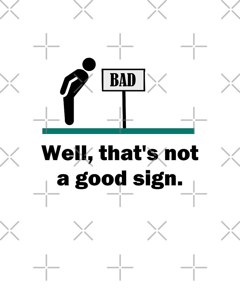 "Not a Good Sign Funny Novelty" by mwagie | Redbubble
