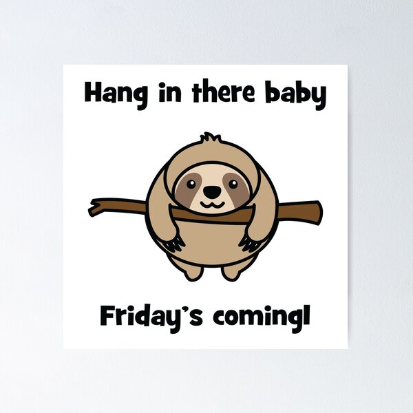 "Sloth Hang In There Baby Friday's Coming" Poster for Sale by ...