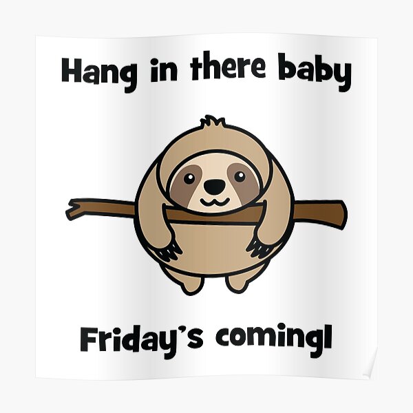 "Sloth Hang In There Baby Friday's Coming" Poster for Sale by ...