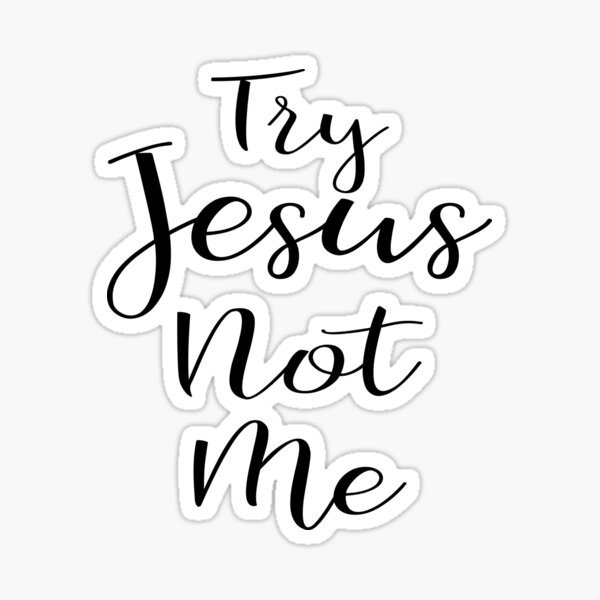"Try Jesus Not Me" Sticker for Sale by STdesigns | Redbubble