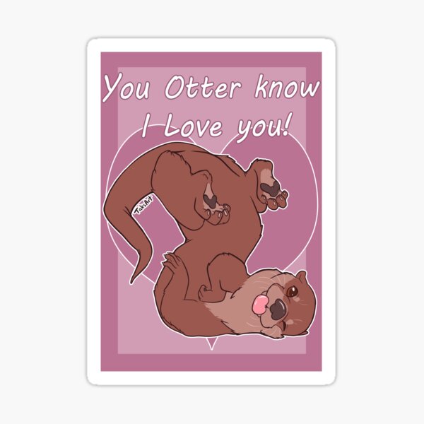 "You Otter know I Love you!" Sticker by TakMouse | Redbubble