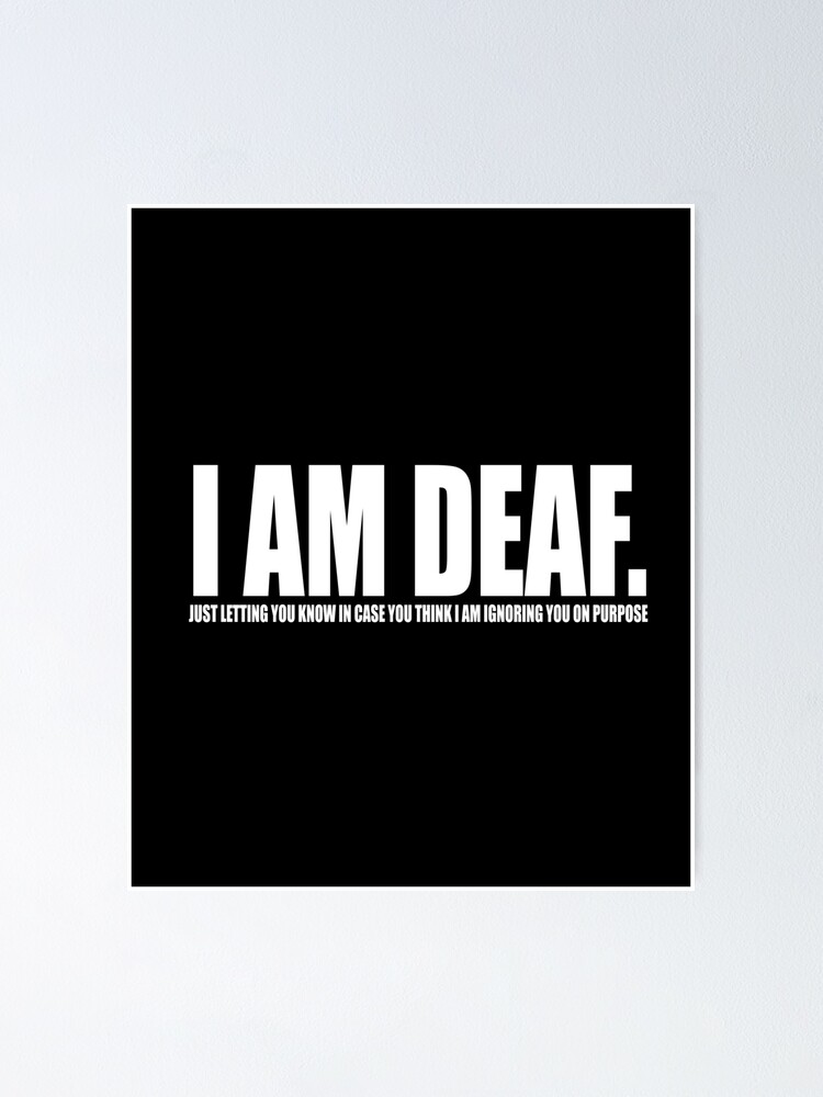 "I Am Deaf..." Poster for Sale by hermittamer | Redbubble