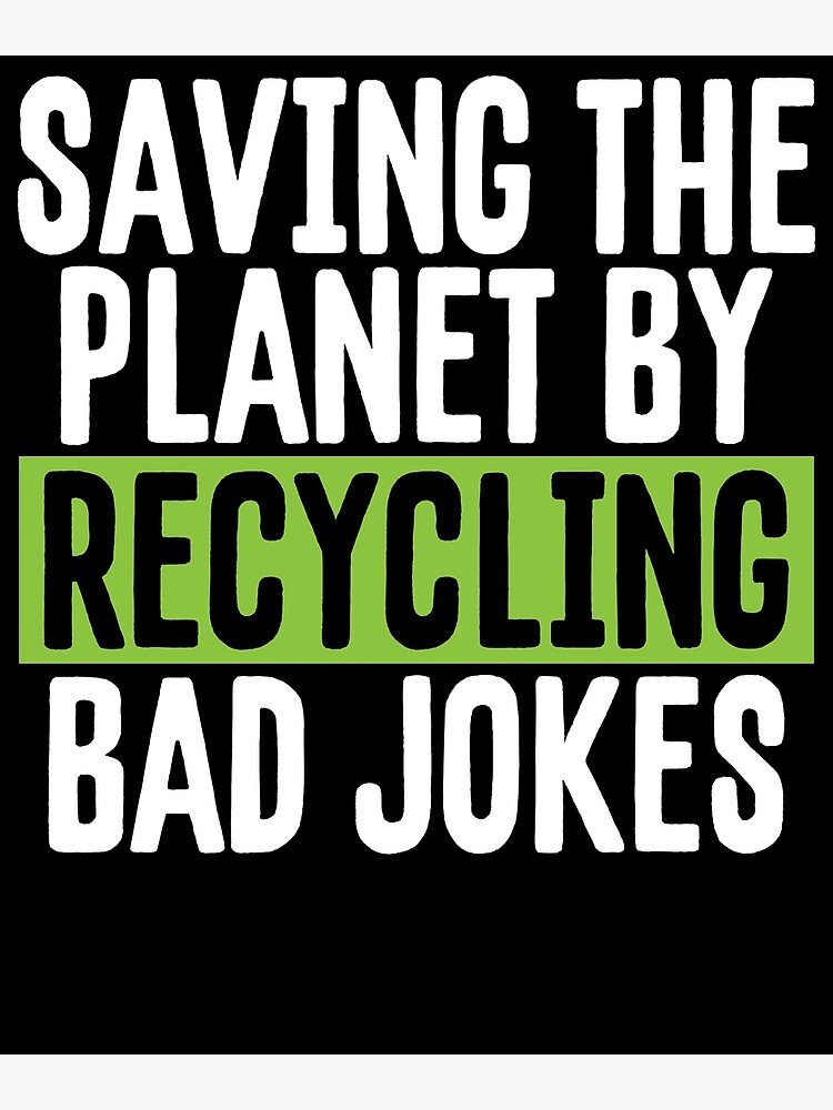 "Saving the Planet by Recycling Bad Jokes Eco Pun" Poster for Sale by ...