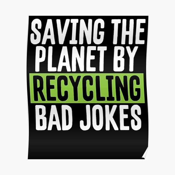 "Saving the Planet by Recycling Bad Jokes Eco Pun" Poster for Sale by ...
