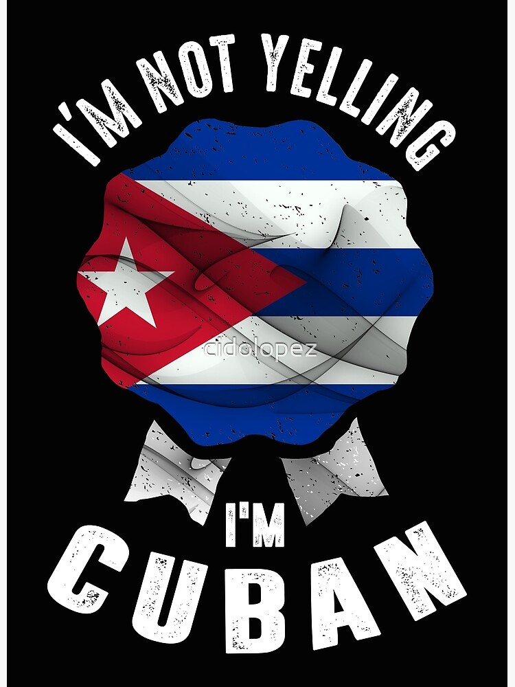 "I'm Not Yelling I'm Cuban" Poster by cidolopez | Redbubble