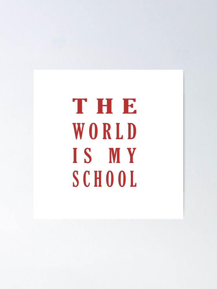 "The world is my school" Poster by Euskadaz | Redbubble
