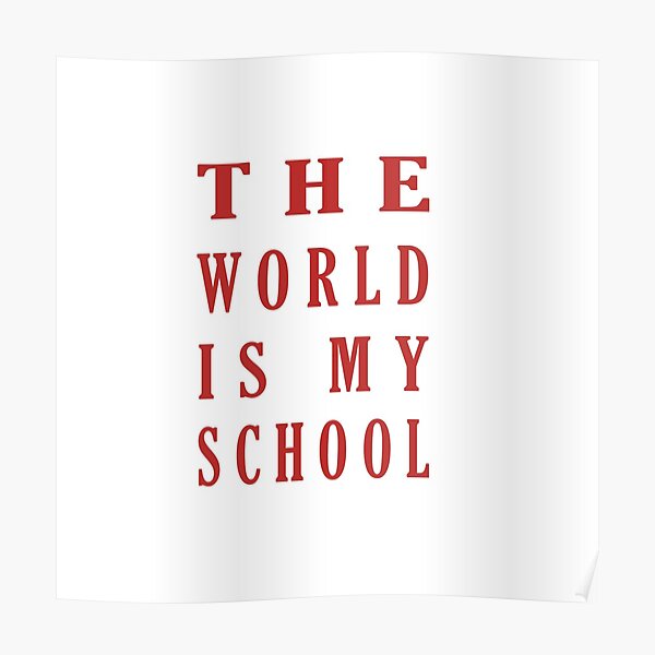 "The world is my school" Poster by Euskadaz | Redbubble