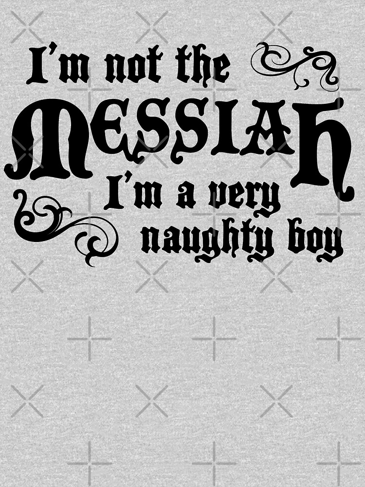 "I'm Not The Messiah, I'm A Very Naughty Boy" Essential T-Shirt for ...