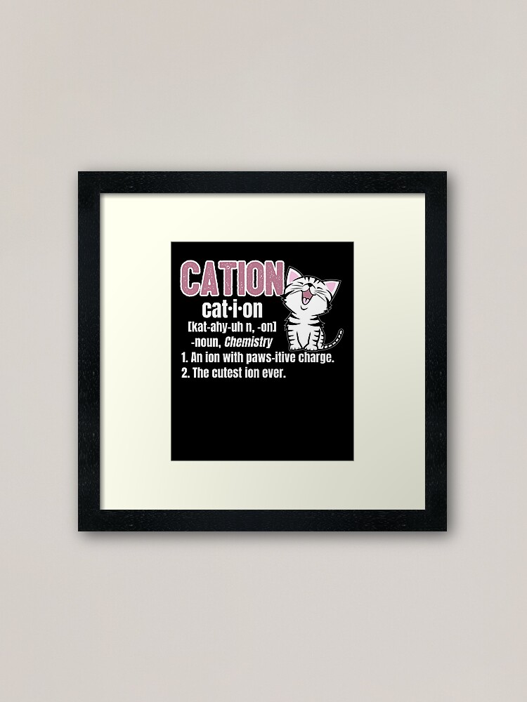 "Cation - Funny Cute Cat Science Chemistry Pun" Framed Art Print for ...