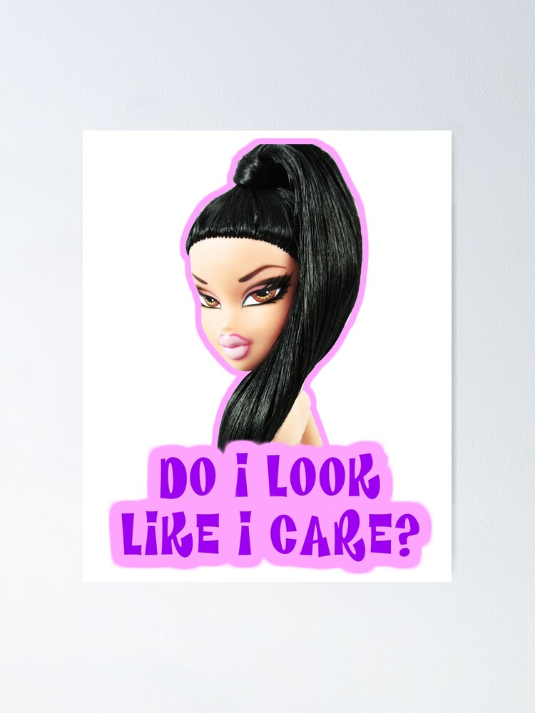 "Bratz - Do I Look Like I Care ? Unbothered Meme" Poster for Sale by ...