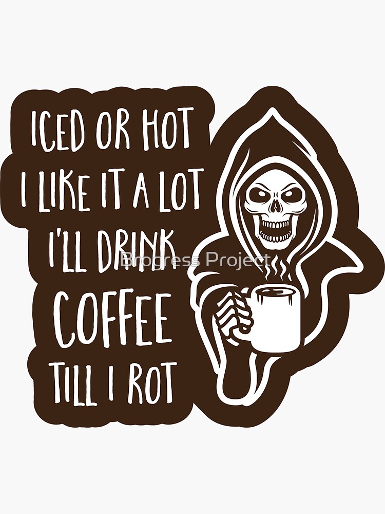 "I'll Drink Coffee Till I Rot" Sticker for Sale by brogressproject ...