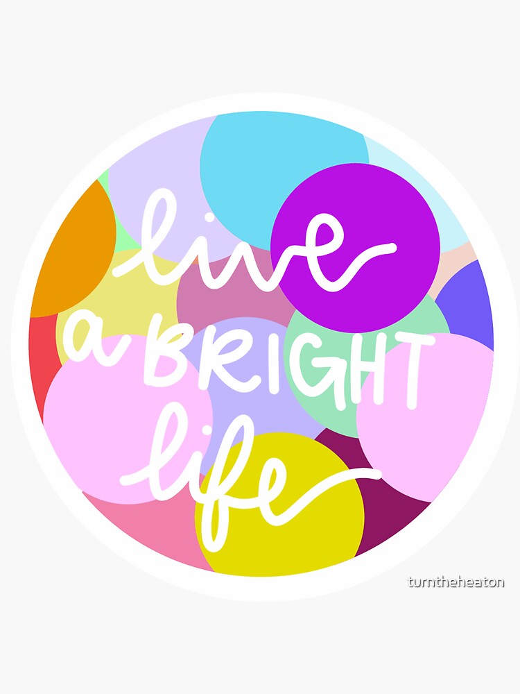 "Live A Bright Life Sticker" Sticker by turntheheaton | Redbubble