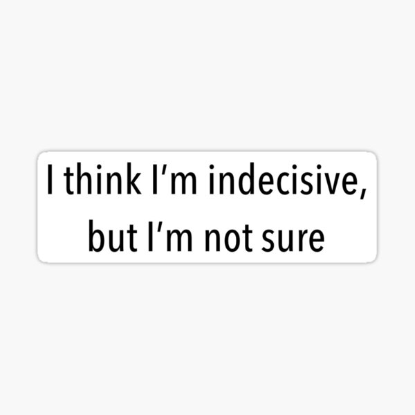Indecisive Gifts & Merchandise | Redbubble