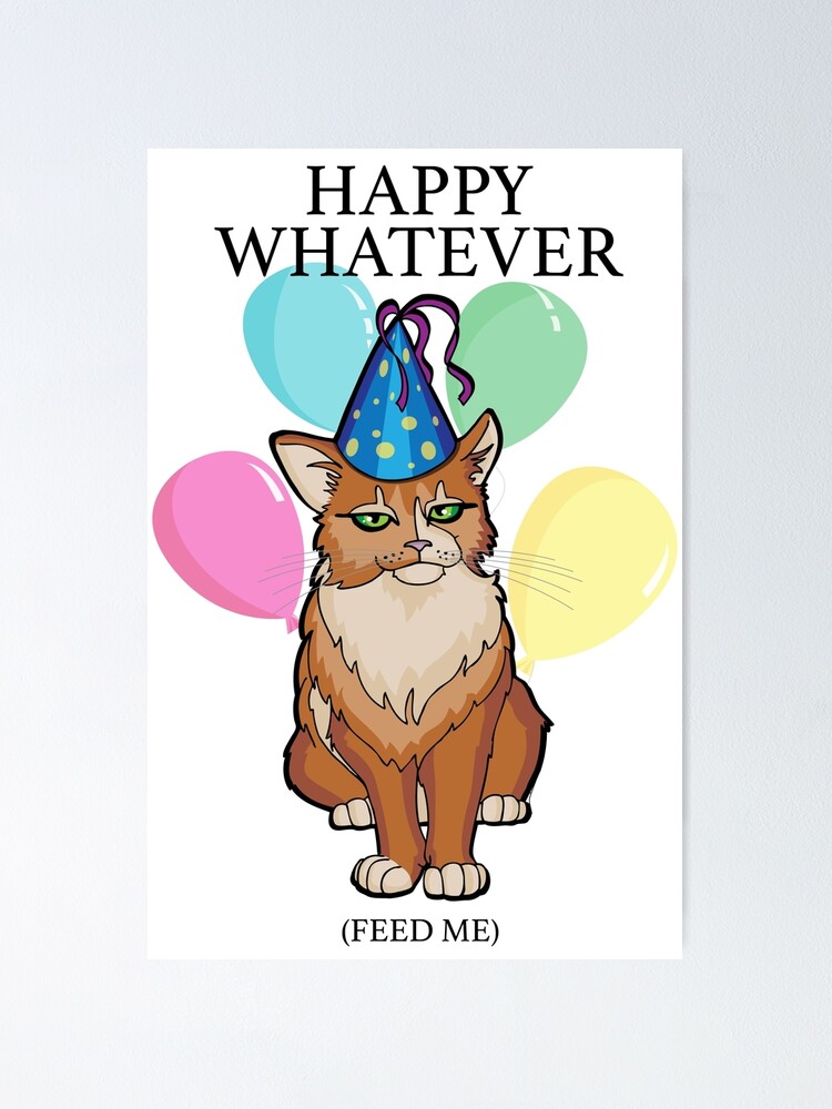 "Happy Whatever - birthday wishes from a loving cat" Poster for Sale by ...