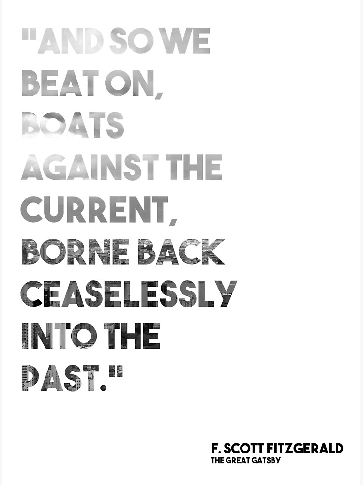 "And So We Beat On, Boats Against The Current, Borne Back Ceaselessly ...
