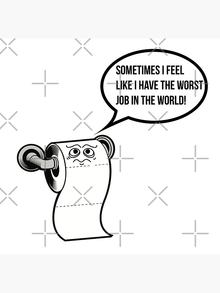 "Worst Job In The World - Toilet Paper" Poster by Pam069 | Redbubble