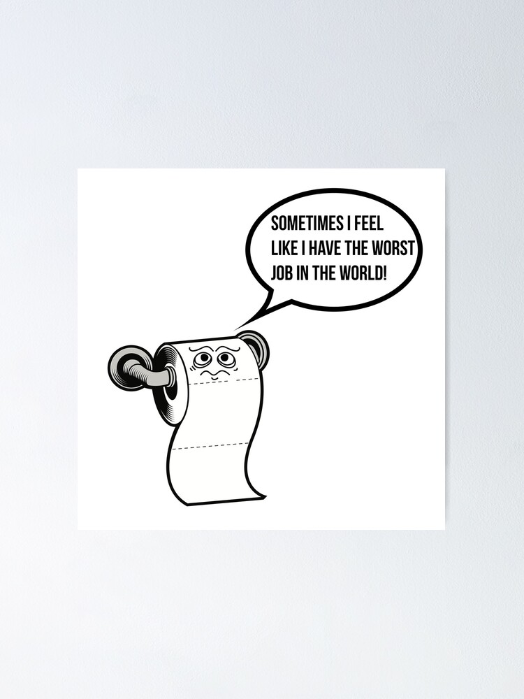 "Worst Job In The World - Toilet Paper" Poster by Pam069 | Redbubble