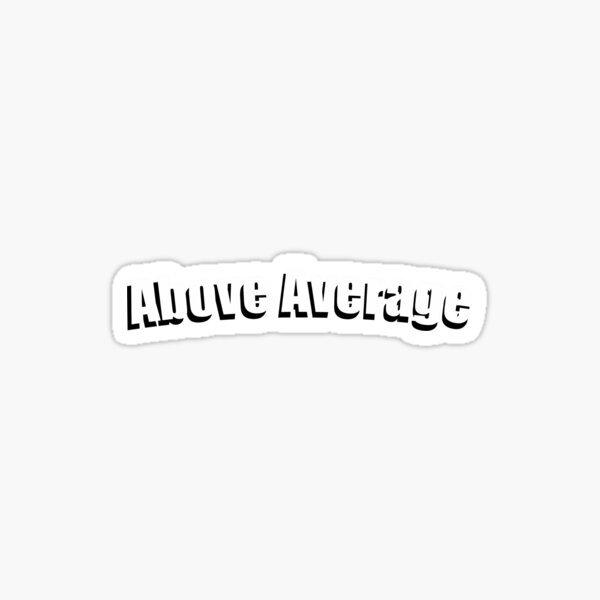 "Above Average" Sticker by MrHandsome | Redbubble