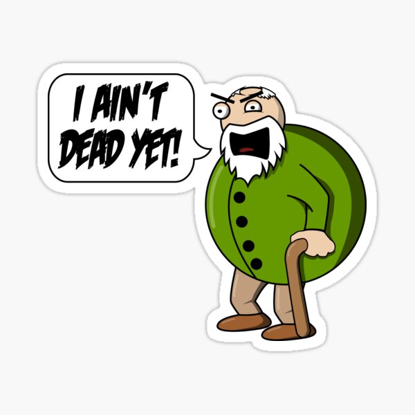 "Funny I'm not dead yet old man geezer cartoon meme" Sticker for Sale ...