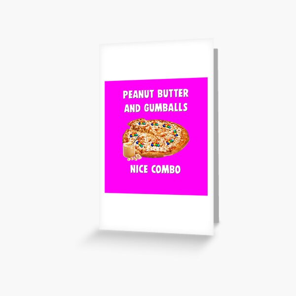 "Peanut Butter and Gumballs, Nice Combo" Greeting Card for Sale by ...