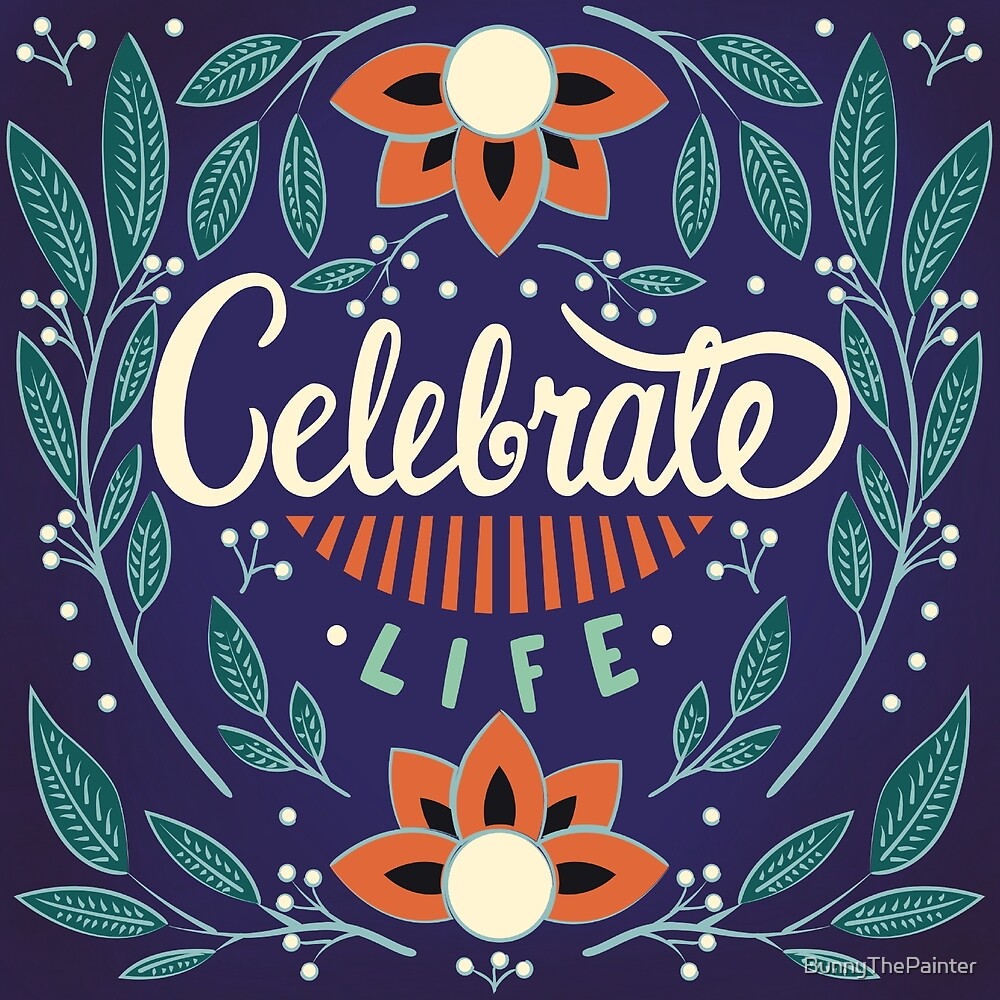 "Celebrate Life - Beautiful Floral Sign" by BunnyThePainter | Redbubble