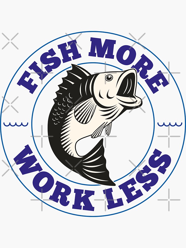 "Fish more work less" Sticker by Fishinc4ever | Redbubble